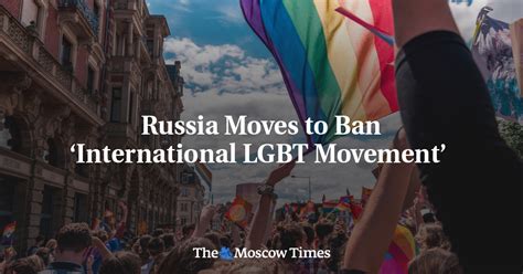 Russia Moves To Ban ‘international Lgbt Movement The Moscow Times