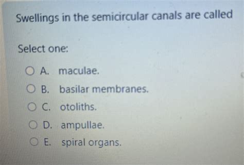 Solved Swellings In The Semicircular Canals Are Calledselect
