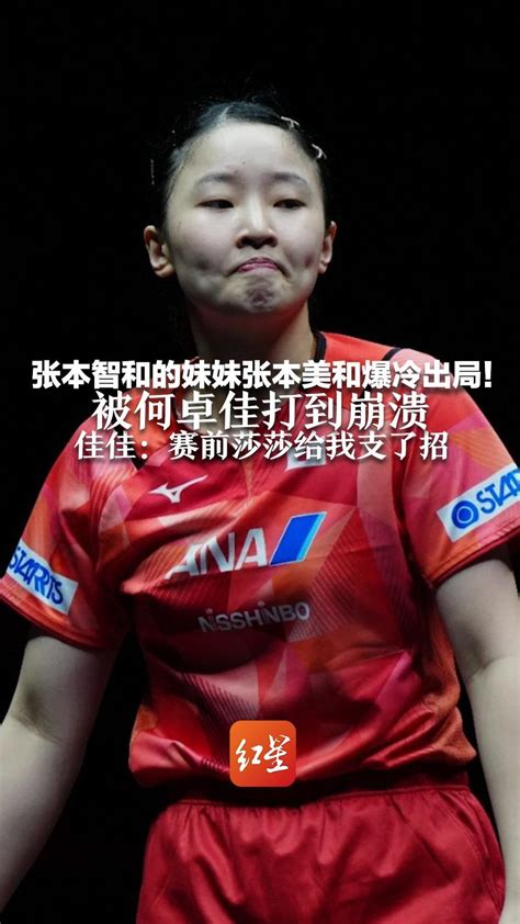 张本智和的妹妹张本美和爆冷出局！被何卓佳打到崩溃 佳佳：赛前莎莎给我支了招凤凰网视频凤凰网