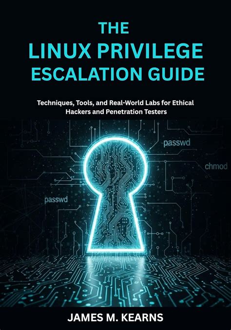 The Linux Privilege Escalation Guide Techniques Tools And Real World Labs For Ethical Hackers