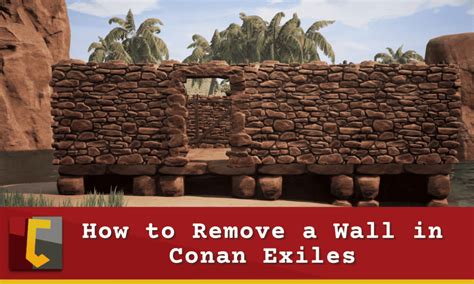 How To Remove A Wall In Conan Exiles Conan Fanatics