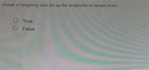 Points Of Tangency Also Act As The Endpoints Of Secant Lines True False [geometry]