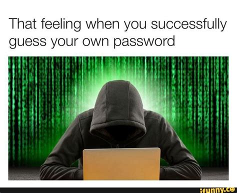 That Feeling When You Successfully Guess Your Own Password Ifunny