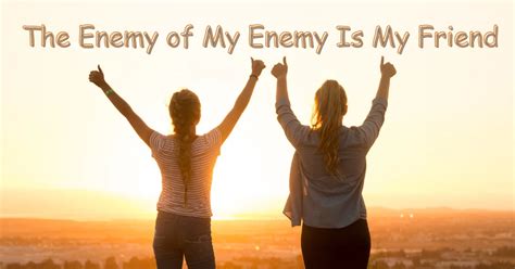 The Enemy Of My Enemy Is My Friend