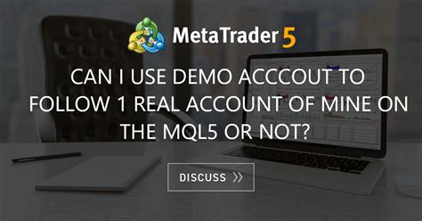 Can I Use Demo Acccout To Follow 1 Real Account Of Mine On The Mql5 Or Not Real Account
