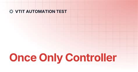 Once Only Controller Vtit Automation Test