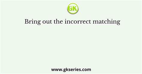 bring out the incorrect matching