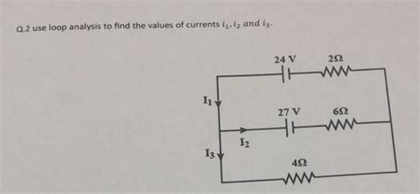 Solved Q2 Use Loop Analysis To Find The Values Of Currents