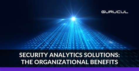 Security Analytics Solutions The Organizational Benefits