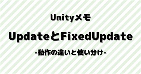 スクリプト内のupdateとfixedupdateの動作の違いと使い分けunityメモ No システム No ライフ