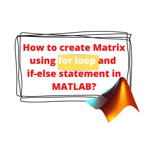How To Create Matrix Using For Loop And If Else Statement In Matlab