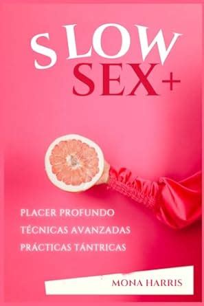 Slow Sex Técnicas Para Conectar Explorar Y Transformar Tu Vida