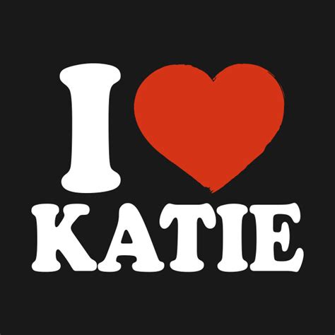 I Love Katie Katie T Shirt Designed And Sold By Bruna Santos
