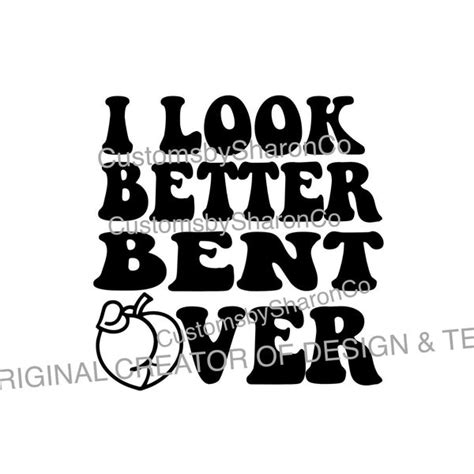 I Look Better Bent Over Etsy