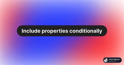 Include Properties Conditionally Phuoc Nguyen