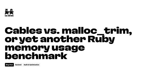 Cables Vs Malloctrim Or Yet Another Ruby Memory Usage Benchmark