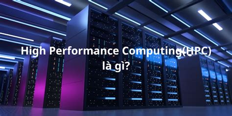 High Performance Computinghpc Là Gì MÁy ChỦ Vina