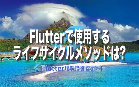 Flutter理解度テスト017 Flutterで使用するライフサイクルメソッドは みんプロ式 40代からの初心者向けスマホアプリ開発講座（flutter）