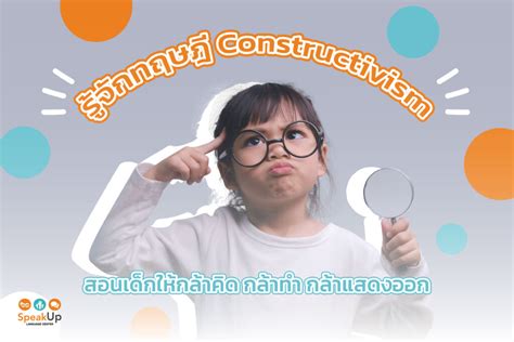 รู้จักทฤษฎี Constructivism สอนเด็กให้กล้าคิด กล้าทำ กล้าแสดงออก