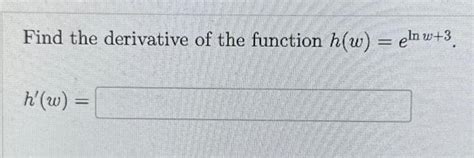 solved find the derivative of the function h w elnw 3
