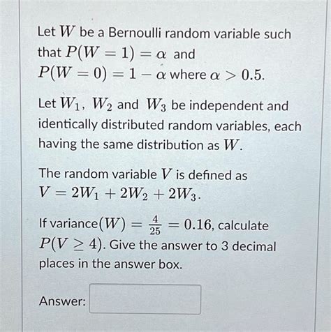 Solved Let W Be A Bernoulli Random Variable Such Thatpw1a And Pw01 Where05 Let W1w2