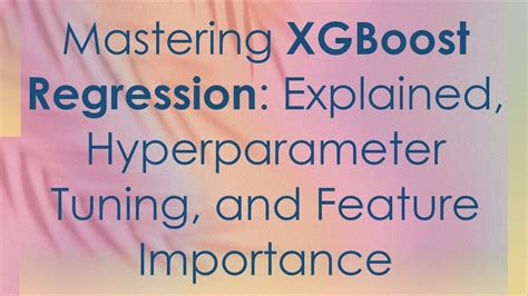 Mastering XGBoost Regression Explained Hyperparameter Tuning And Feature Importance YouTube