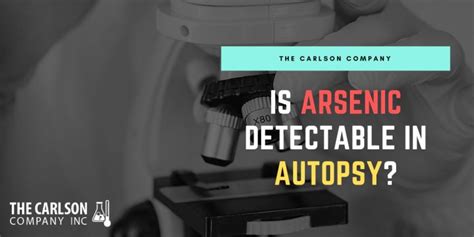 Is Arsenic Detectable In Autopsy The Carlson Company