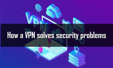 How A VPN Solves Security Problems