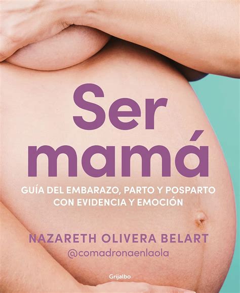 Ser Mamá Guía De Embarazo Parto Y Posparto Con Evidencia Y Emoción