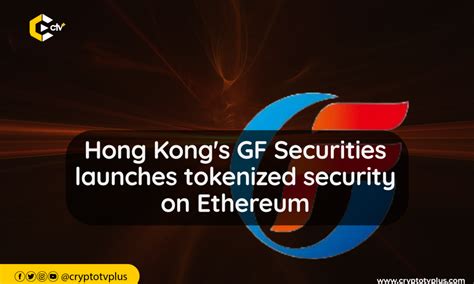 Hong Kongs Gf Securities Launches Tokenized Security On Ethereum