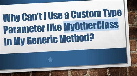 Why Cant I Use A Custom Type Parameter Like Myotherclass In My Generic