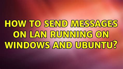 Ubuntu How To Send Messages On Lan Running On Windows And Ubuntu