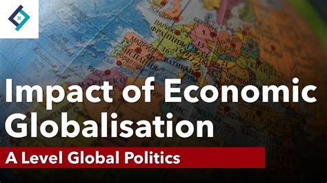 Impact Of Economic Globalisation Global Politics A Level Politics Youtube