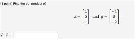 Solved 1 Point Find The Dot Product Of X ⎣⎡121⎦⎤ And