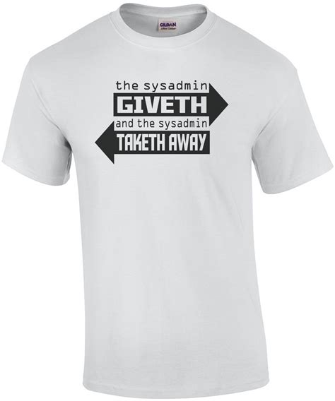 the sysadmin giveth and the sysadmin taketh away t shirt