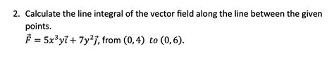 Solved Calculate The Line Integral Of The Vector Field A