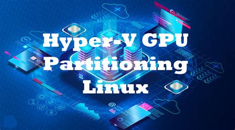 Detailed Hyper V Gpu Partitioning Linux
