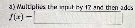 solved a ﻿multiplies the input by 12 ﻿and then addsf x