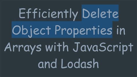 Efficiently Delete Object Properties In Arrays With Javascript And Lodash Youtube