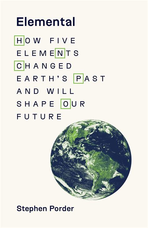 Elemental How Five Elements Changed Earths Past And Will Shape Our Future Porder Stephen