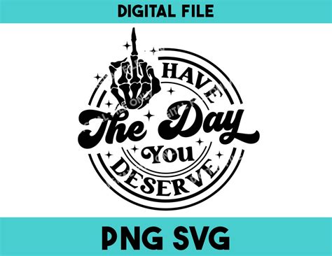 Have The Day You Deserve Svg Png Sublimation Cricut Design