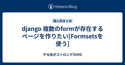 django 複数のformが存在するページを作りたい[formsetsを使う] やる気がストロングzero