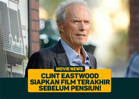 Clint Eastwood Siapkan Film Terakhir Sebelum Pensiun Greenscene