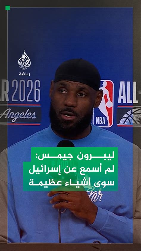 لم أسمع عنها سوى أشياء عظيمة نجم كرة السلة الأمريكية ليبرون جيمس يثير الجدل بتصريحات حول