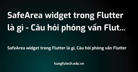 Safearea Widget Trong Flutter Là Gì Câu Hỏi Phỏng Vấn Flutter