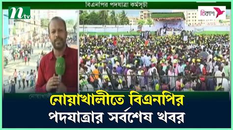 নোয়াখালীতে বিএনপির পদযাত্রার সর্বশেষ খবর Ntv News Youtube