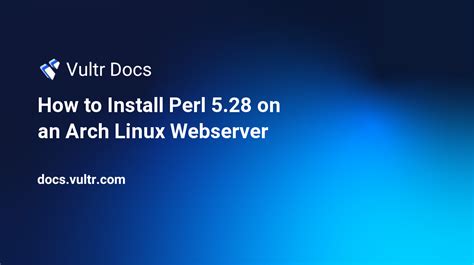 how to install perl 5 28 on an arch linux webserver vultr docs