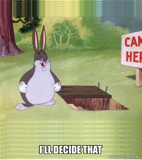 Ill Decide That Big Chungus Meme Generator