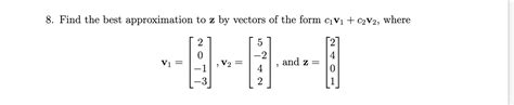 Solved 8 Find The Best Approximation To Z By Vectors Of The