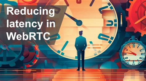 How To Reduce Webrtc Latency In Your Applications